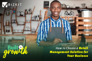 How to Choose a Retail Management Solution for Your Business – Bizkit CMS